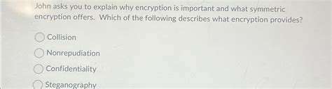 Solved John Asks You To Explain Why Encryption Is Important Chegg