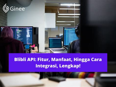 Blibli Api Fitur Manfaat Hingga Cara Integrasi Lengkap Ginee