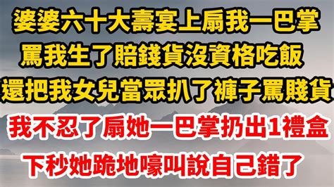 婆婆六十大壽宴上扇我一巴掌，罵我生了賠錢貨沒資格吃飯，還把我女兒當眾扒了褲子罵賤貨，我不忍了扇她一巴掌扔出一禮盒，下秒她跪地嚎叫說自己錯了