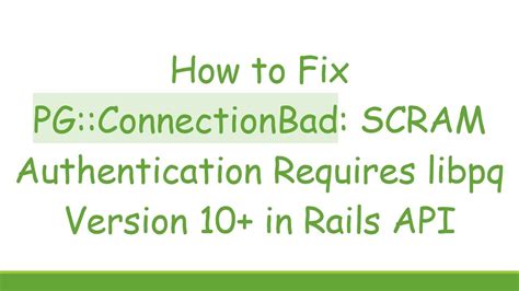 How To Fix Pgconnectionbad Scram Authentication Requires Libpq