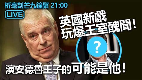 20220718 析毫剖芒九鐘聚 2100 Live 英國新戲玩爆王室醜聞！ 演安德魯王子的可能是他！ Youtube