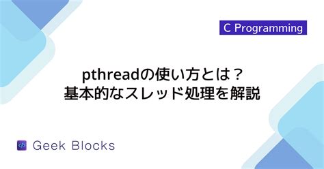 C言語 基本的なマルチスレッド処理を解説 Geekblocks
