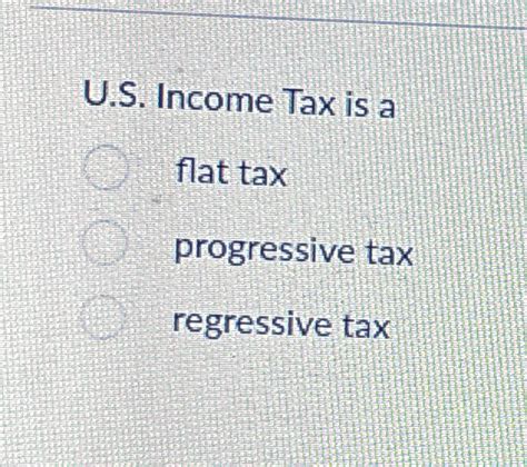 Solved U S ﻿income Tax Is Aflat Taxprogressive