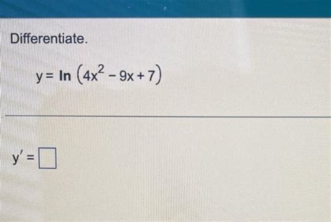 Solved Differentiate Y Ln 4x2−9x 7 Y′