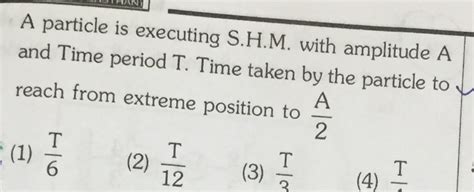 a particle is executing s h m with amplitude a and time period t time taken by the particle to