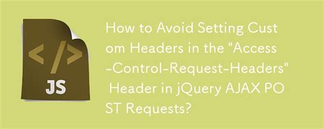 如何避免在 Jquery Ajax Post 請求中的「access Control Request Headers」標頭中設定自訂標頭