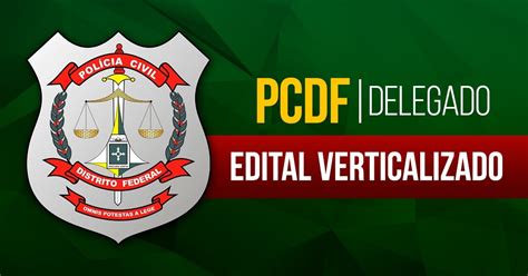 Concurso Delegado PC DF baixe o edital verticalizado GRÁTIS e aprimore