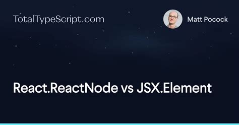 Reactreactnode Vs Jsxelement Total Typescript