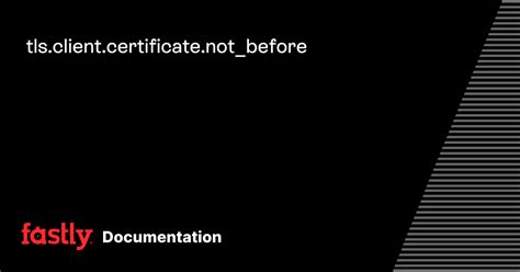 Tlsclientcertificatenotbefore Fastly Documentation