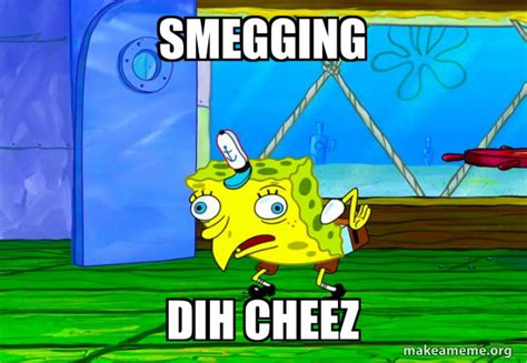 Smegging Dih Cheez Mocking Spongebob Meme Generator