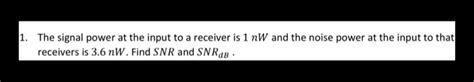 Solved The Signal Power At The Input To A Receiver Is Chegg Com