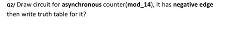 Solved Q2 Draw Circuit For Asynchronous Countermod14 It