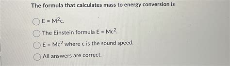Solved The Formula That Calculates Mass To Energy Conversion Chegg