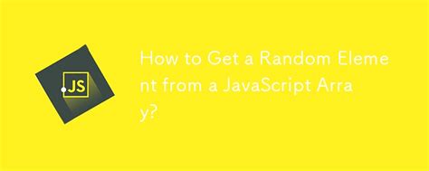 如何從 JavaScript 陣列中取得隨機元素 js教程 PHP中文網