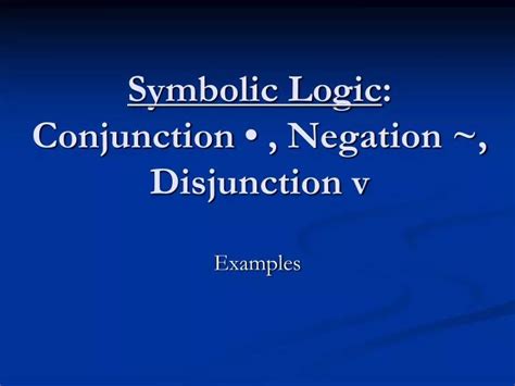 Ppt Symbolic Logic Conjunction • Negation ~ Disjunction V