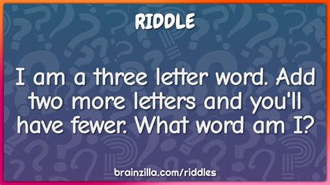 I Am A Three Letter Word Add Two More Letters And Youll Have Fewer