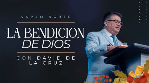La Bendición De Dios Pr David De La Cruz Vnpem Norte Youtube