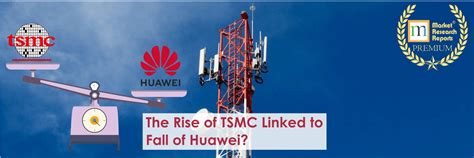 The Rise Of TSMC Linked To Fall Of Huawei Market Research Reports Inc