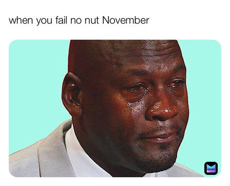 When You Fail No Nut November Hit1erofficial Memes