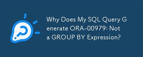 sql クエリで「ora 00979 group by 式ではありません」が生成されるのはなぜですか mysql チュートリアル php cn