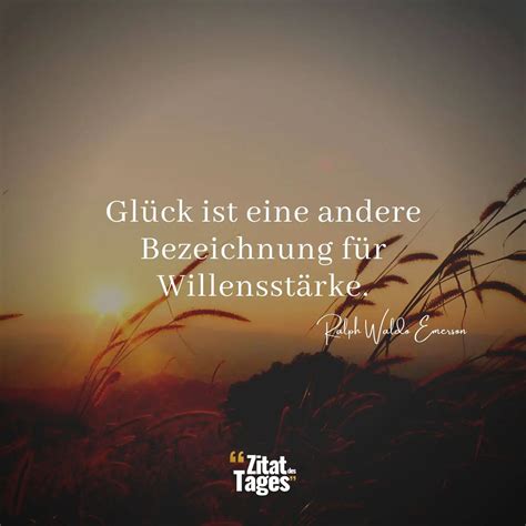 Glück ist eine andere Bezeichnung für Willensstärke Ralph Waldo Emerson