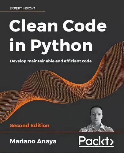 Clean Code In Python Develop Maintainable And Efficient Code 2nd Edition De Mariano Anaya