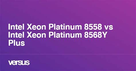 Intel Xeon Platinum 8558 Vs Intel Xeon Platinum 8568y Plus What Is The Difference