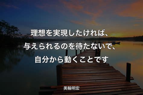背景3理想を実現したければ与えられるのを待たないで自分から動くことです 美輪明宏