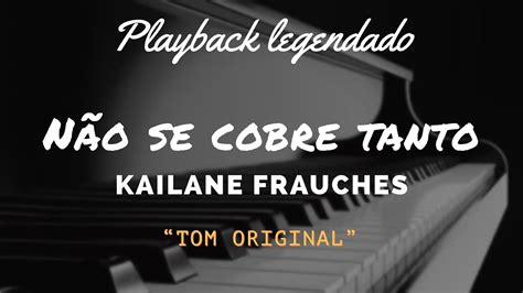 NÃO SE COBRE TANTO PLAYBACK KAILANE FRAUCHES YouTube