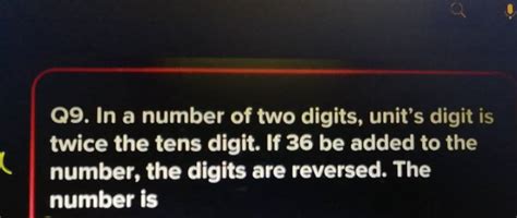Q9 In A Number Of Two Digits Unit S Digit Is Twice The Tens Digit If 3