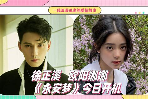 古装剧永安梦今日开机，欧阳娜娜和徐正溪演绎一段浪漫的爱情故事凤凰网视频凤凰网