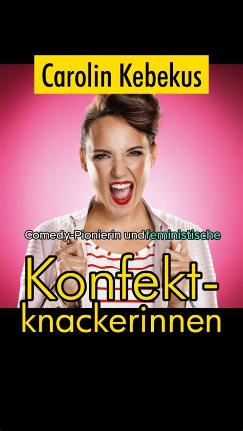 Carolin Kebekus Deutschland 17 Konfektknackerinnen Ganz Frei Comedy Pionierin Und