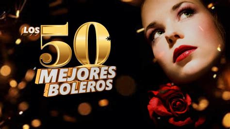 3 Horas Los Boleros Mas Hermosos De Tu Vida Las 50 Melodias Mas