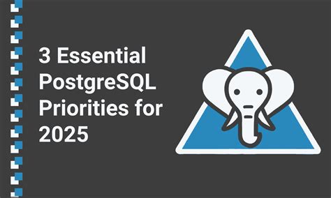 3 essential postgresql priorities for 2025 stormatics