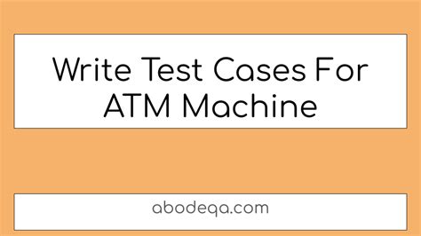 Test Scenario And Test Cases Write Test Cases For Atm Machine Interview Prep Abode Qa