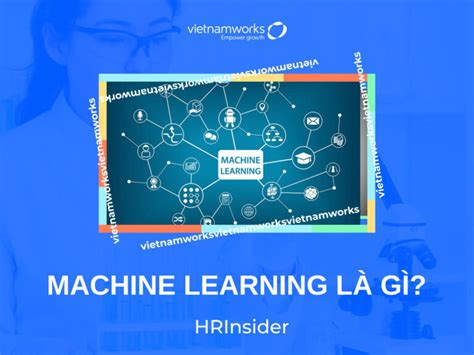 Machine Learning là gì Tìm hiểu chi tiết từ A Z