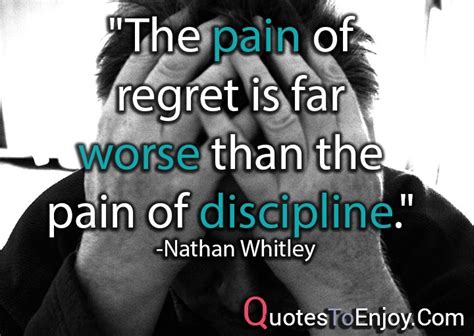 The Pain Of Regret Is Far Worse Than The Pain Of Discipline Nathan