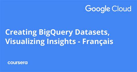Creating Bigquery Datasets Visualizing Insights Français Coursera