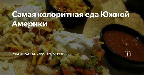 Самая колоритная еда Южной Америки | Самый-самый.../ Познаём вместе | Дзен