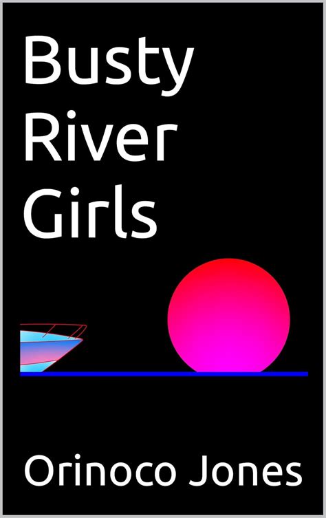 Busty River Girls Kindle Edition By Jones Orinoco Literature