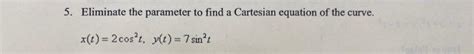 Solved 5 Eliminate The Parameter To Find A Cartesian Eq