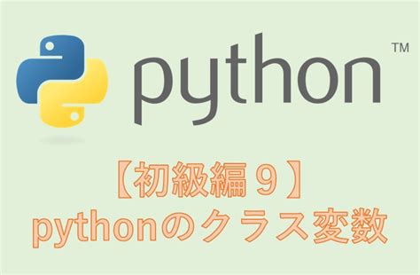 【初級編9】pythonのクラス変数とクラスメソッドについて理解しよう Canit