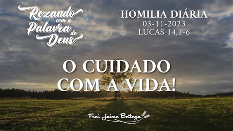 Evangelho Do Dia 03 11 2023 Frei Jaime Bettega O Cuidado A Vida YouTube