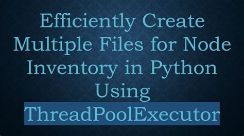 Efficiently Create Multiple Files For Node Inventory In Python Using Threadpoolexecutor Youtube