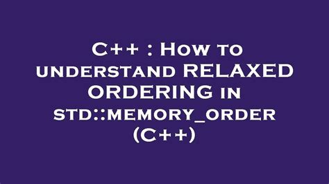 C How To Understand Relaxed Ordering In Stdmemoryorder C