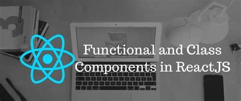 Functional And Class Component In React Js Exploring React S Evolution