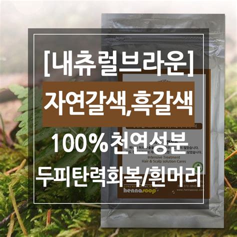 천연헤나염색 헤나숲 내츄럴브라운 헤나파우더 ㅣ자연갈색흑갈색ㅣ흰머리염색ㅣ멋내기염색 네이버 블로그