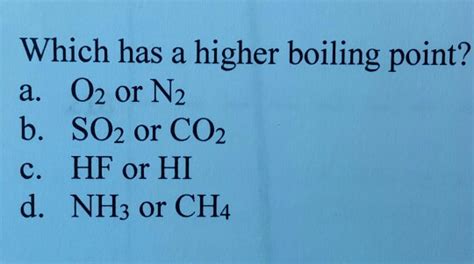 Solved Which Has A Higher Boiling Point A O2 Or N2 B So2