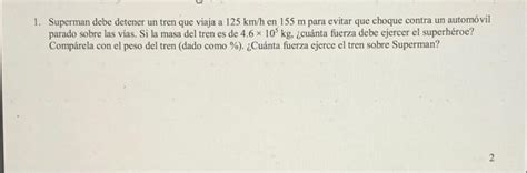 Solved Superman Debe Detener Un Tren Que Viaja A Km H Chegg