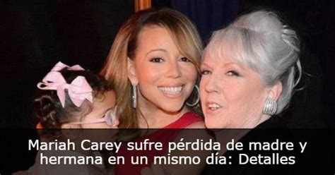 Mariah Carey Sufre Pérdida De Madre Y Hermana En Un Mismo Día Detalles